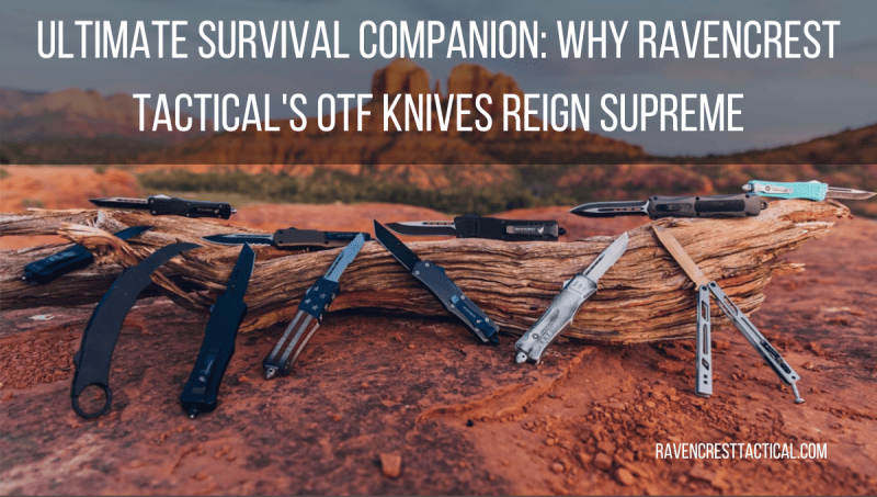 Ultimate Survival Companion: Why RavenCrest Tactical's OTF Knives Reign ...