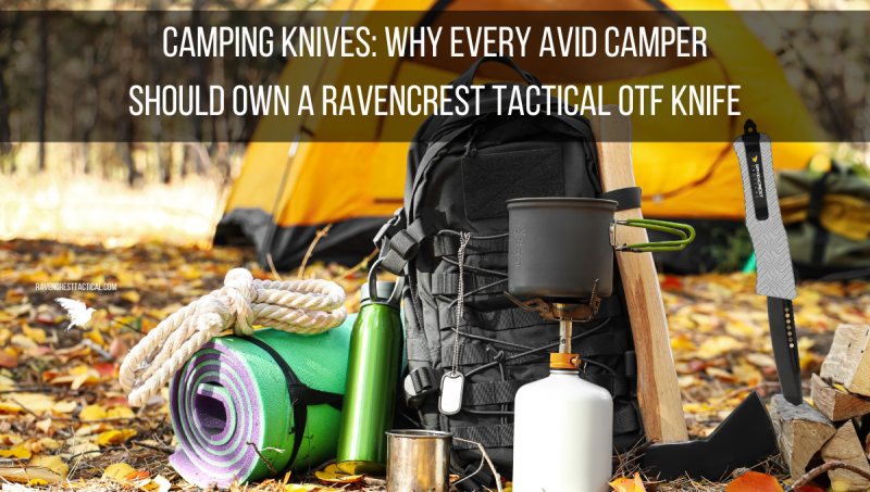 Camping Knives: Why Every Avid Camper Should Own a RavenCrest Tactical ...
