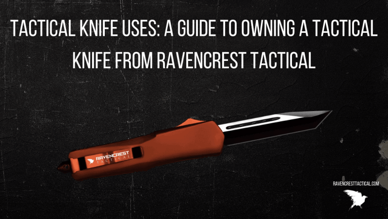 Tactical Knife Uses: A Guide to Owning a Tactical Knife from RavenCrest ...